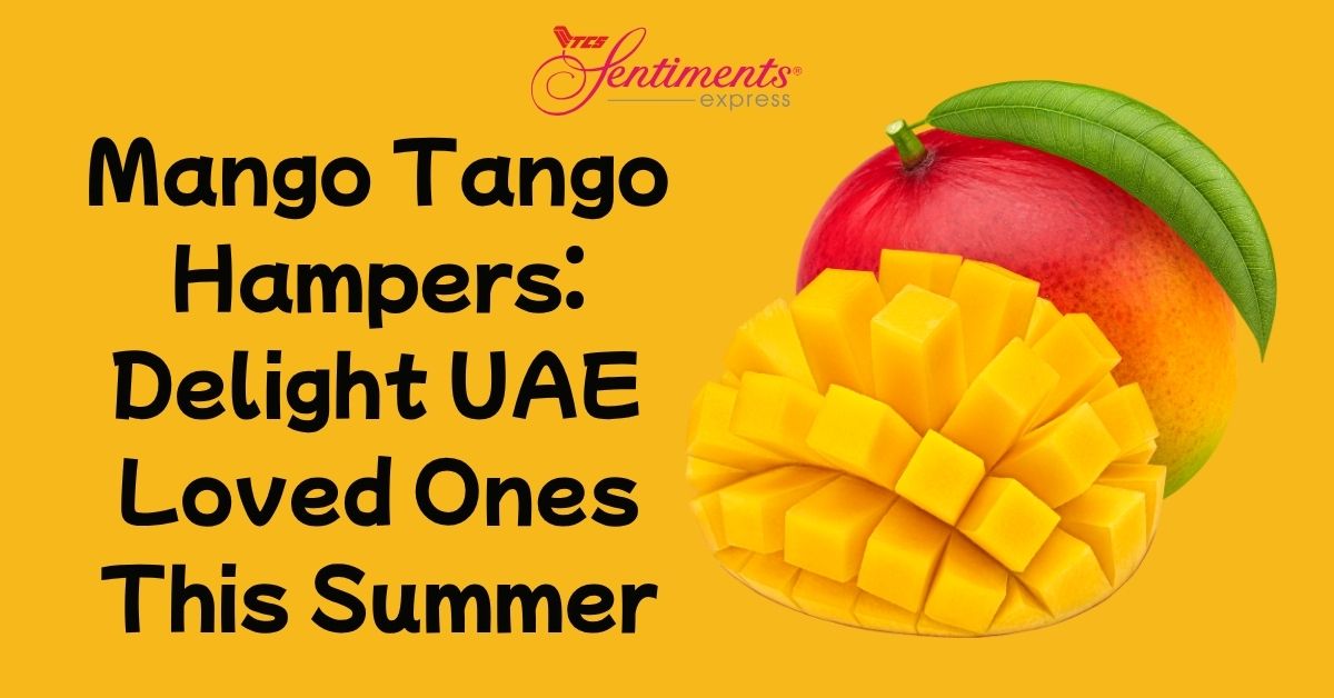 Mango Tango Hampers: Delight UAE Loved Ones This Summer – TCS Sentiments Express
