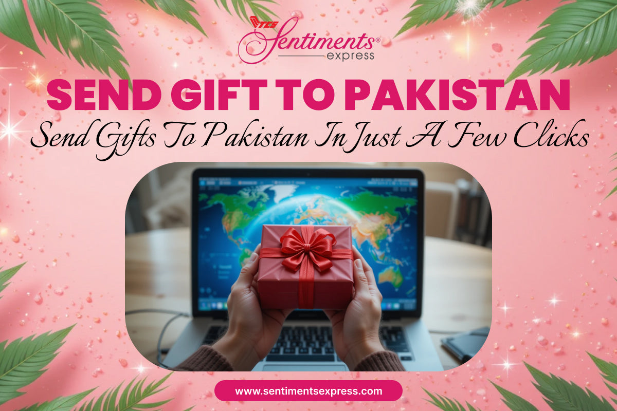 Send Gift to Pakistan: Heartfelt Ideas to Stay Connected Across Miles ...