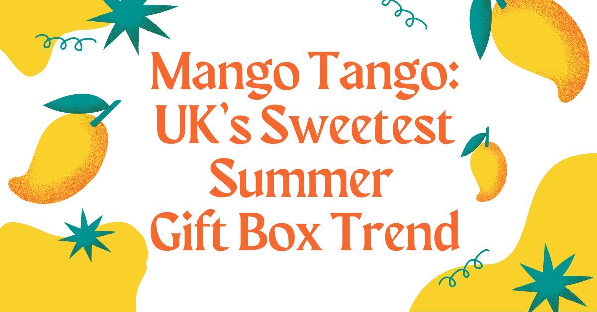 Mango Tango: UK’s Sweetest Summer Gift Box Trend – TCS Sentiments Express